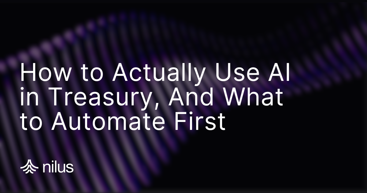 How to Actually Use AI in Treasury, And What to Automate First | Nilus
